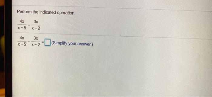 Solved Perform the indicated operation. 4x 3x X-5 X-2 4x 3x | Chegg.com