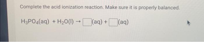 Solved Complete the acid ionization reaction. Make sure it | Chegg.com