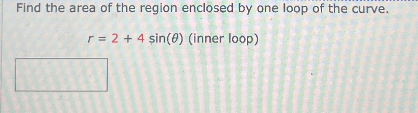 Solved Find the area of the region enclosed by one loop of | Chegg.com