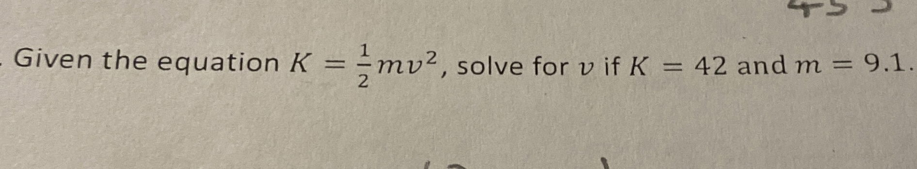 Solved Given the equation K=12mv2, ﻿solve for v ﻿if K=42 | Chegg.com