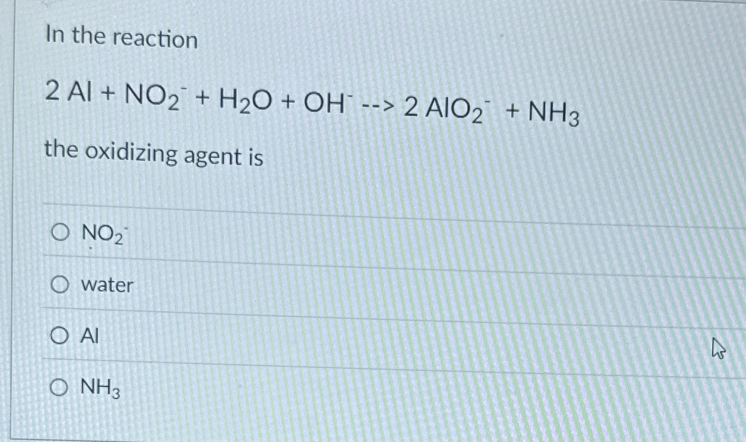 Solved In the reaction2Al+NO2-+H2O+OH-→2AlO2-+NH3the | Chegg.com
