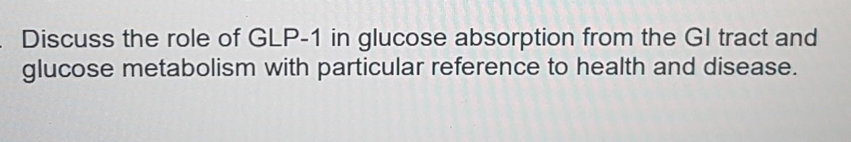 Solved Discuss the role of GLP-1 in glucose absorption from | Chegg.com