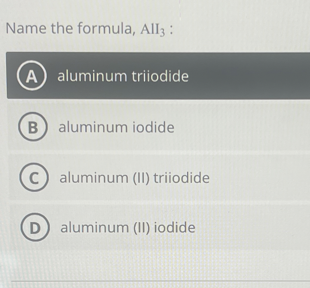 Solved Name the formula, AlI3 ﻿:aluminum triiodidealuminum | Chegg.com