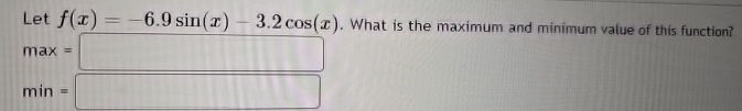 Solved Let f(x)=-6.9sin(x)-3.2cos(x). What is the maximum | Chegg.com Solved Let f(x)=-6.9sin(x)-3.2cos(x). What is the maximum | Chegg.com
