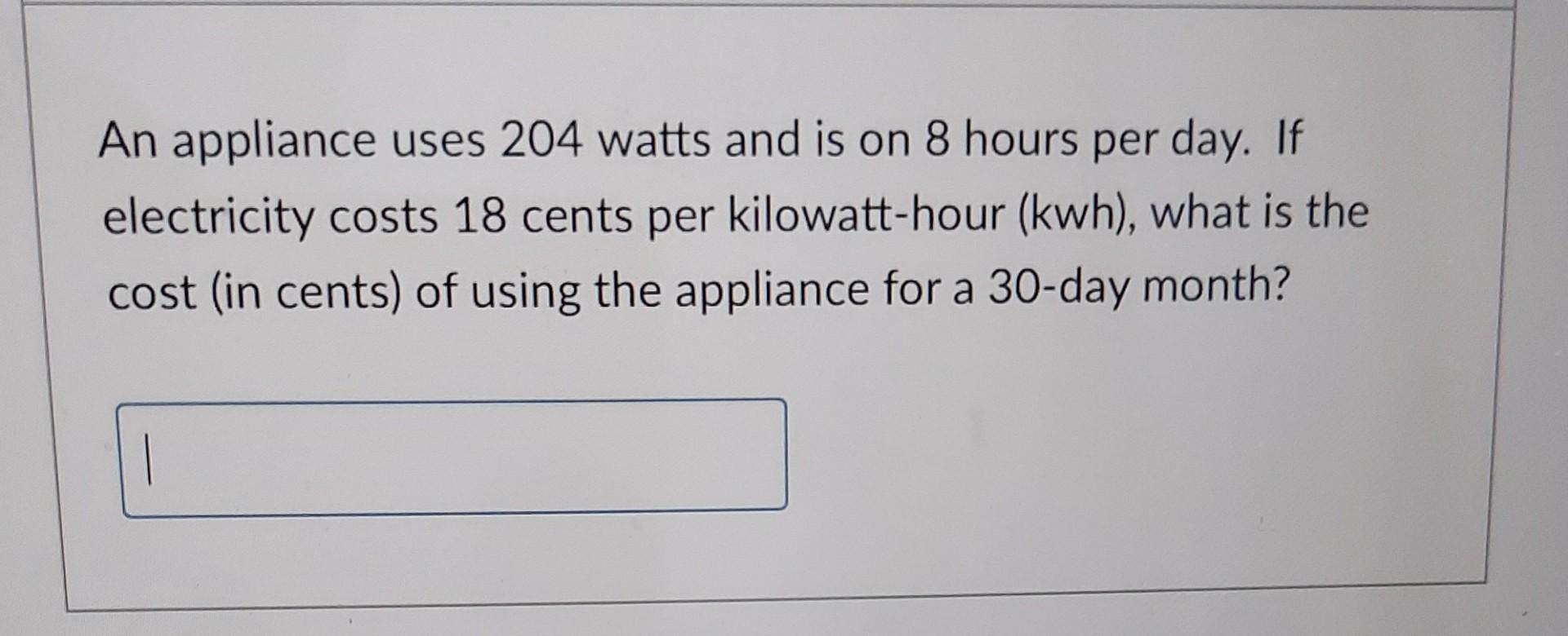 Solved An appliance uses 204 watts and is on 8 hours per | Chegg.com