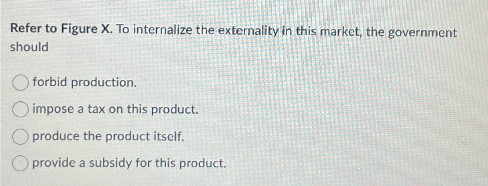 Solved Refer to Figure X. ﻿To internalize the externality in | Chegg.com