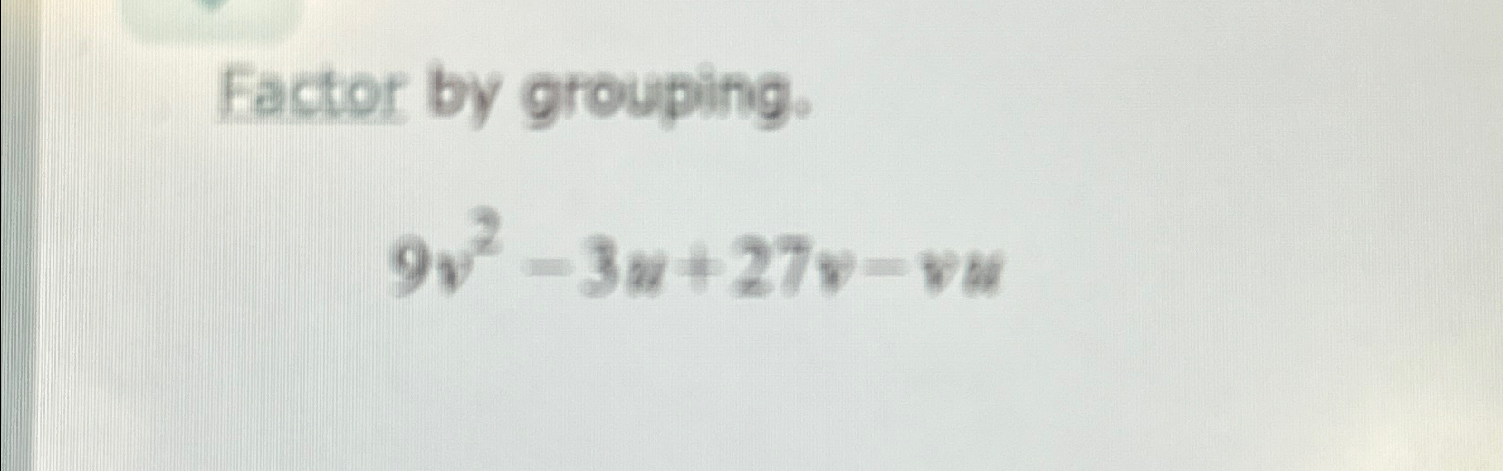 Solved Factor by grouping.9v2-3w+27v-vw | Chegg.com