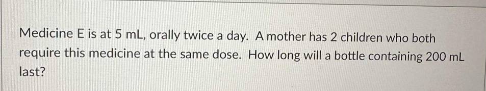 Solved Medicine E ﻿is at 5mL, ﻿orally twice a day. A mother | Chegg.com