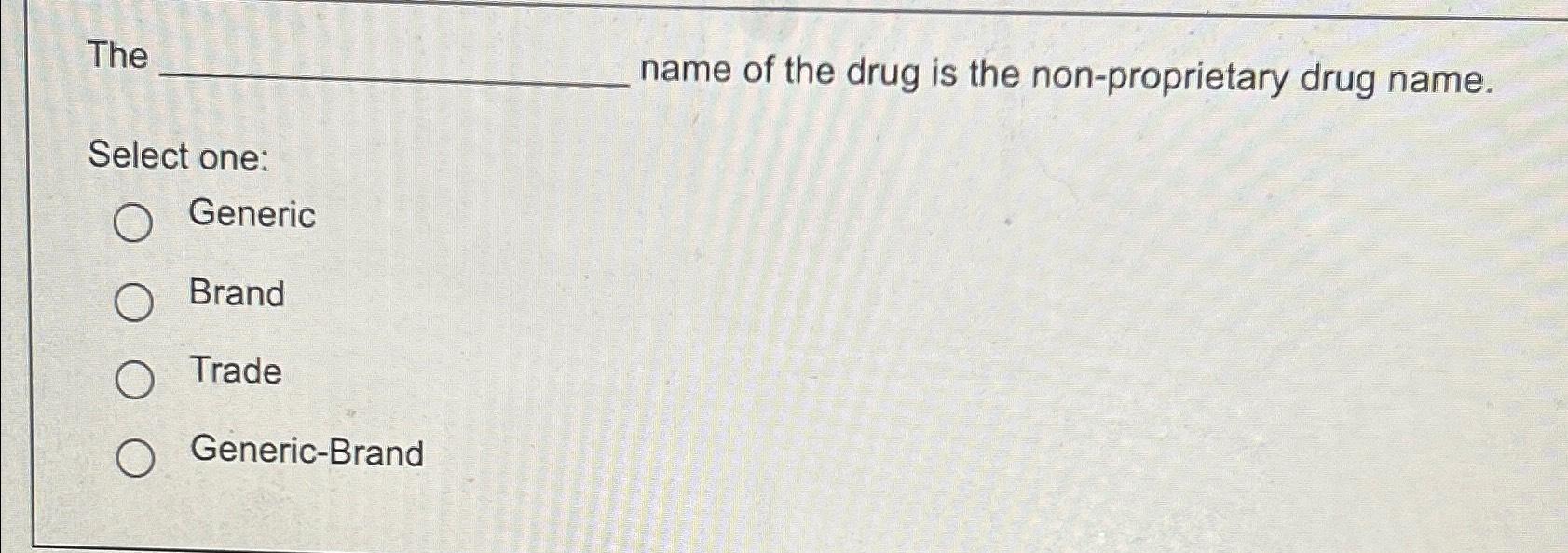 Solved The name of the drug is the non-proprietary drug | Chegg.com