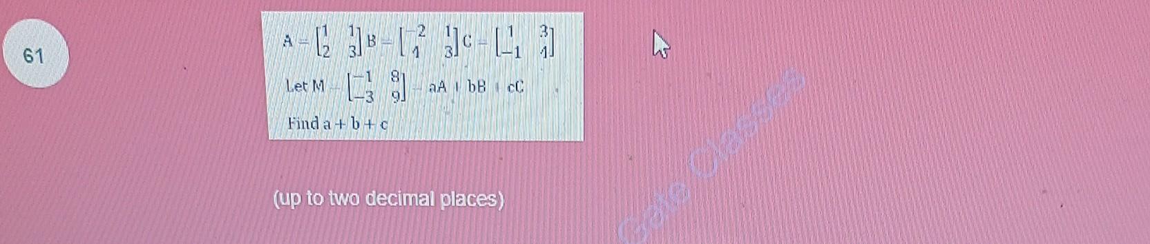Solved A=[1213]B=[−2113]C=[1−131] Let M−[−1−389]→aA+bB+cC | Chegg.com