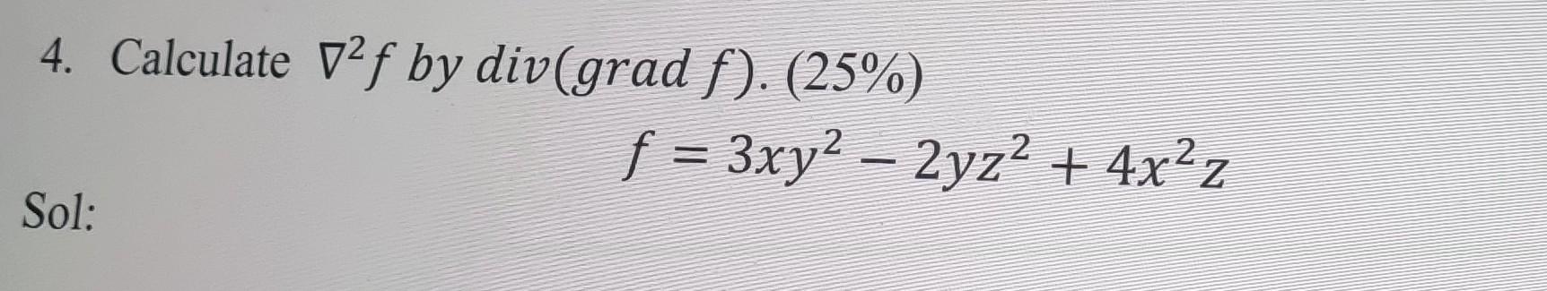 Solved 4. Calculate ∇2f by div(gradf)⋅(25%) f=3xy2−2yz2+4x2z | Chegg.com