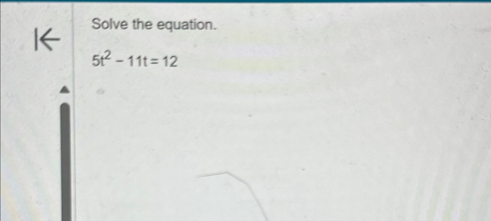 Solved Solve the equation.5t2-11t=12 | Chegg.com