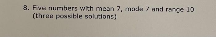 Solved 8. Five numbers with mean 7 , mode 7 and range 10 | Chegg.com