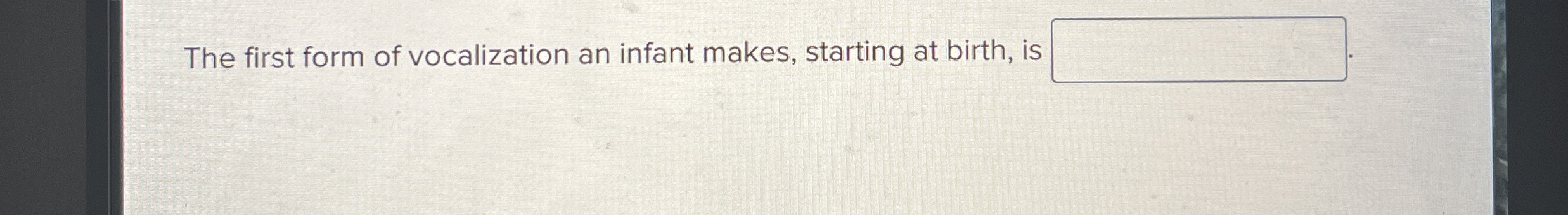 Solved The first form of vocalization an infant makes, | Chegg.com