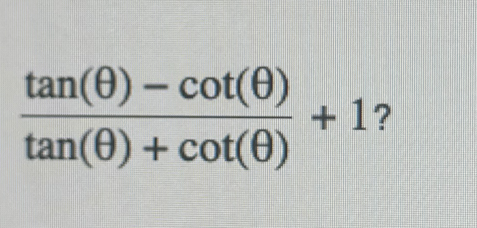 Solved tan(θ)-cot(θ)tan(θ)+cot(θ)+1 | Chegg.com