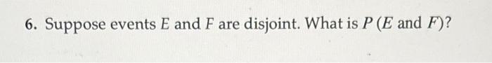 Solved 6. Suppose events E and F are disjoint. What is P(E | Chegg.com