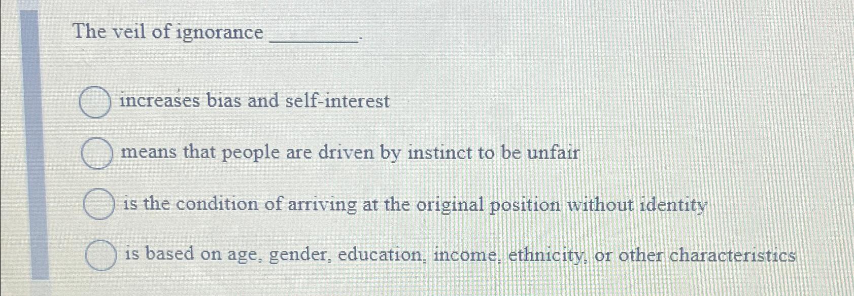 Solved The veil of ignoranceincreases bias and | Chegg.com