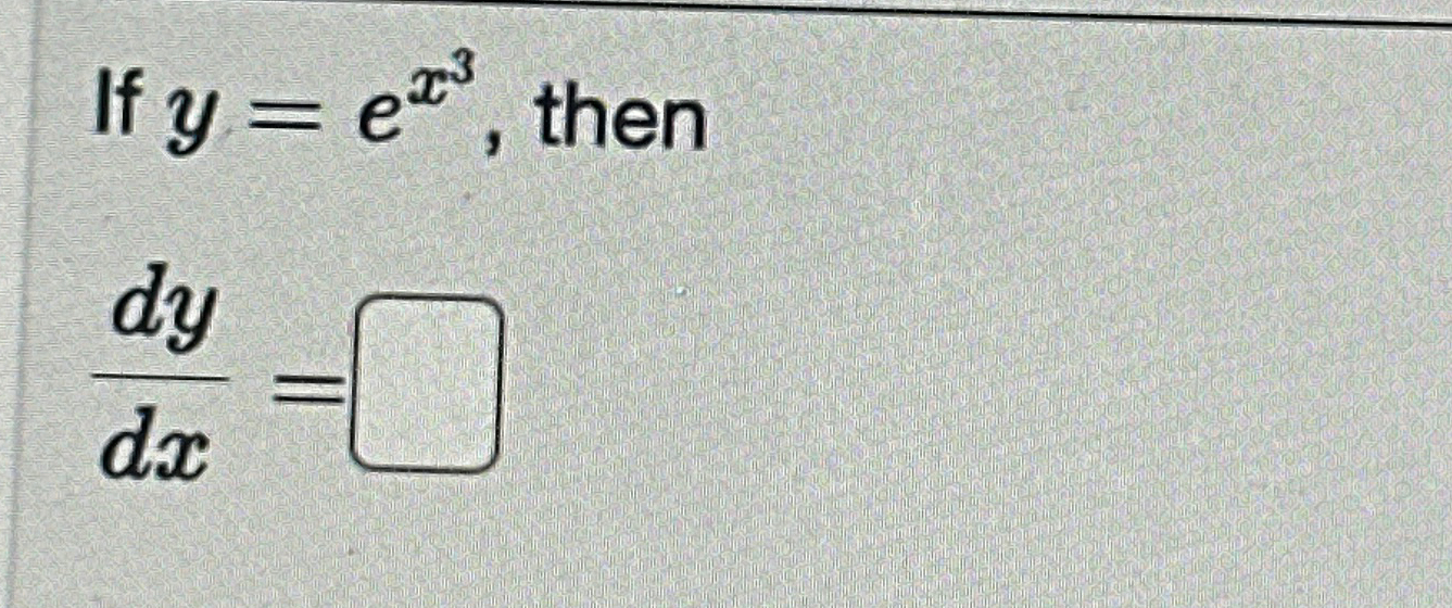 Solved If y=ex3, ﻿thendydx= | Chegg.com