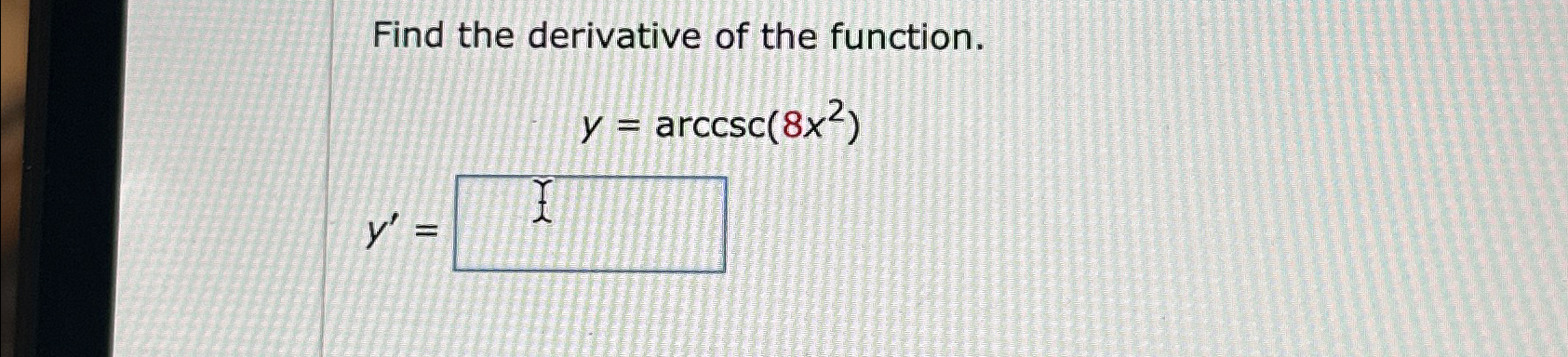 Solved Find the derivative of the function.y=arccsc(8x2)y'= | Chegg.com