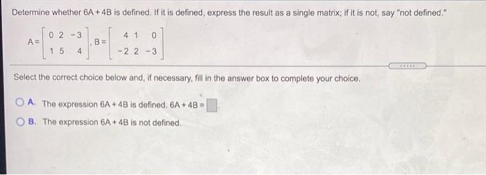 Solved Determine whether 6A + 4B is defined. If it is | Chegg.com