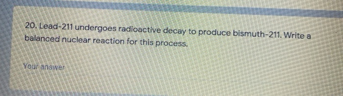 Solved 20. Lead-211 undergoes radioactive decay to produce | Chegg.com