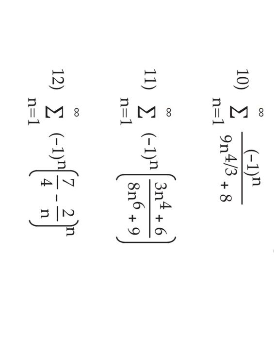 Solved 10) ∑n=1∞9n4/3+8(−1)n 11) ∑n=1∞(−1)n(8n6+93n4+6) 12) | Chegg.com