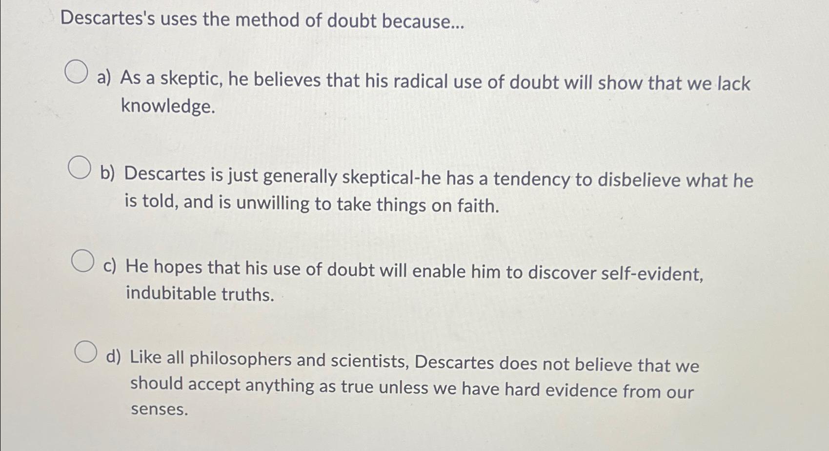 Solved Descartes's uses the method of doubt because...a) ﻿As | Chegg.com