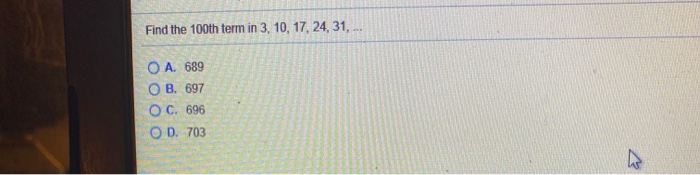 Solved Find the 100th term in 3, 10, 17, 24, 31, .. O A. 689 | Chegg.com