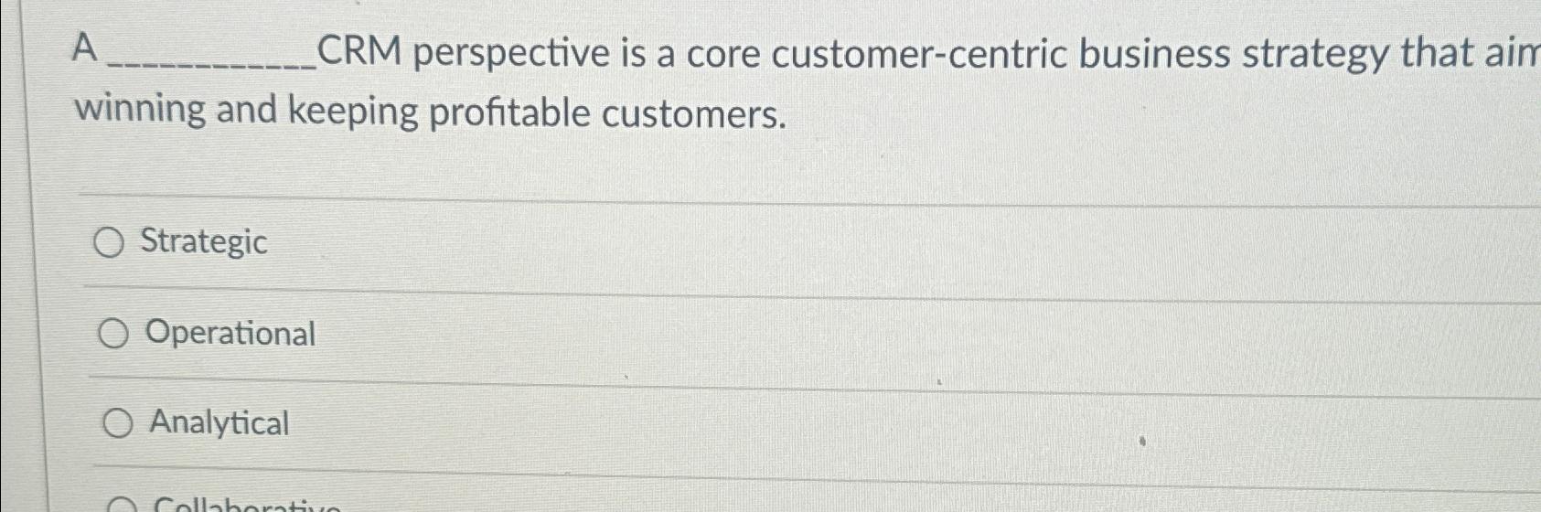Solved A CRM perspective is a core customer-centric business | Chegg.com