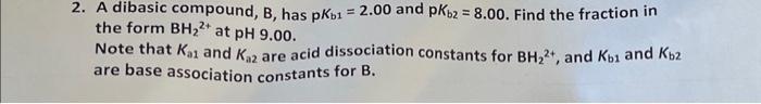 Solved A dibasic compound, B, has pKb1=2.00 and pKb2=8.00. | Chegg.com