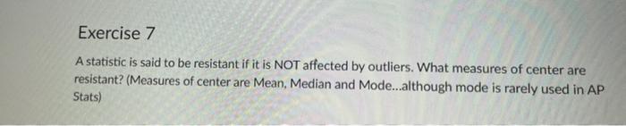 Solved Exercise 7 A statistic is said to be resistant if it | Chegg.com