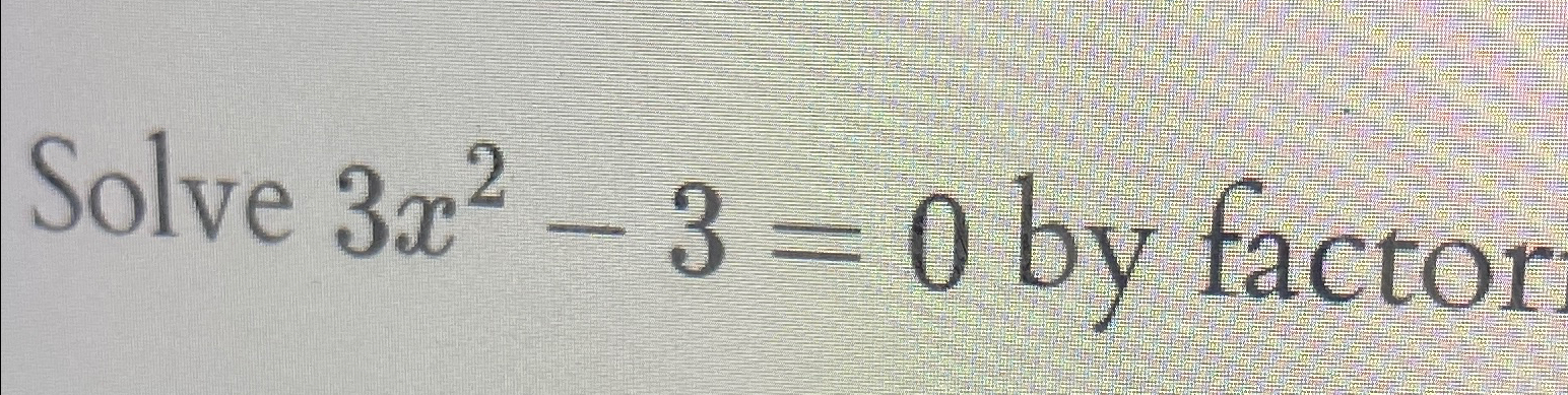 Solved Solve 3x2-3=0 ﻿by factor | Chegg.com