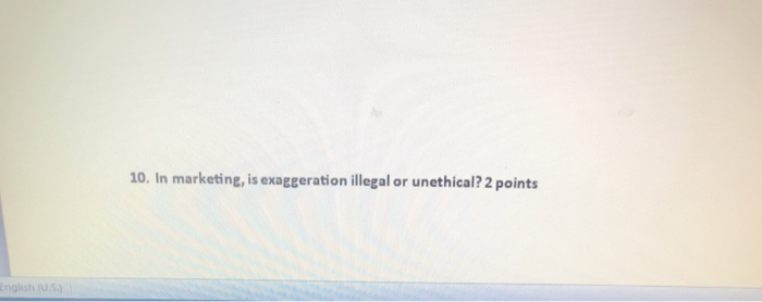 Solved 10. In marketing, is exaggeration illegal or | Chegg.com