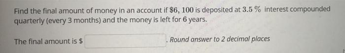 Solved Find the final amount of money in an account if $6, | Chegg.com