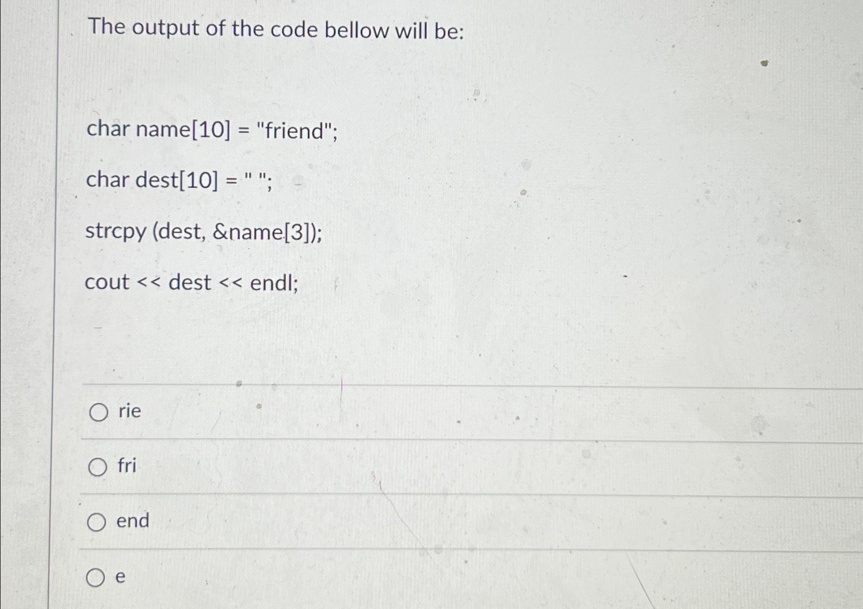 Solved The output of the code bellow will be:char name[10] = | Chegg.com
