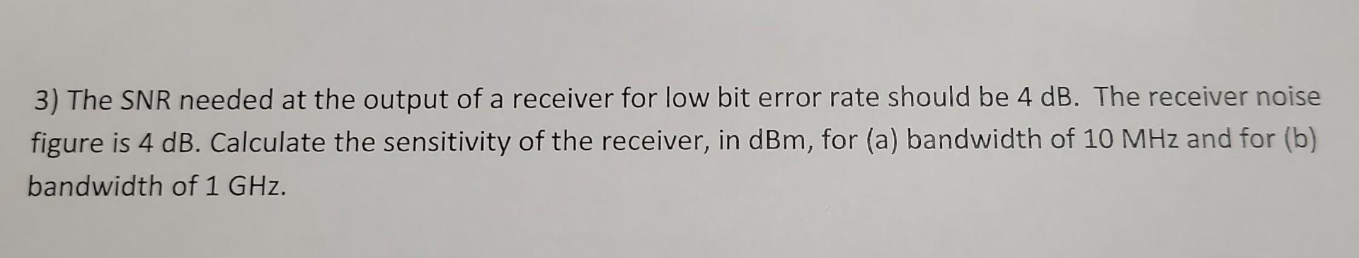 Solved 3) The SNR needed at the output of a receiver for low | Chegg.com