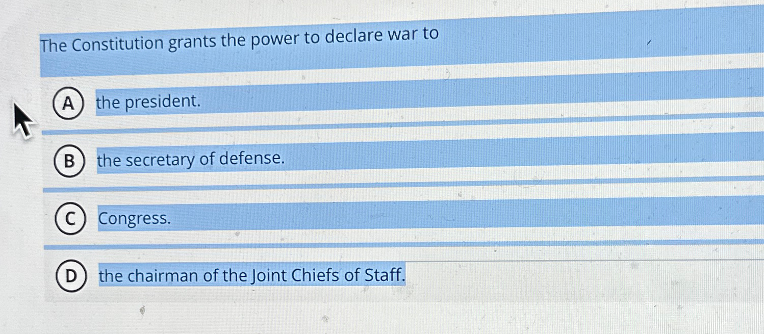 Solved The Constitution grants the power to declare war toA | Chegg.com