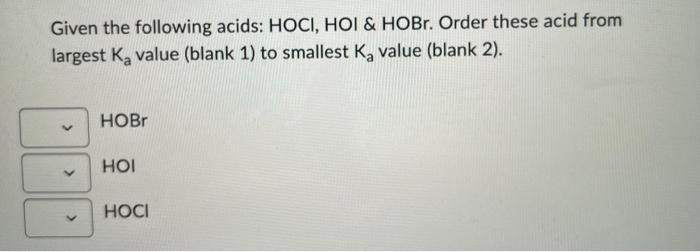 Solved Given the following acids: HOCl,HOI&HOBr. Order these | Chegg.com