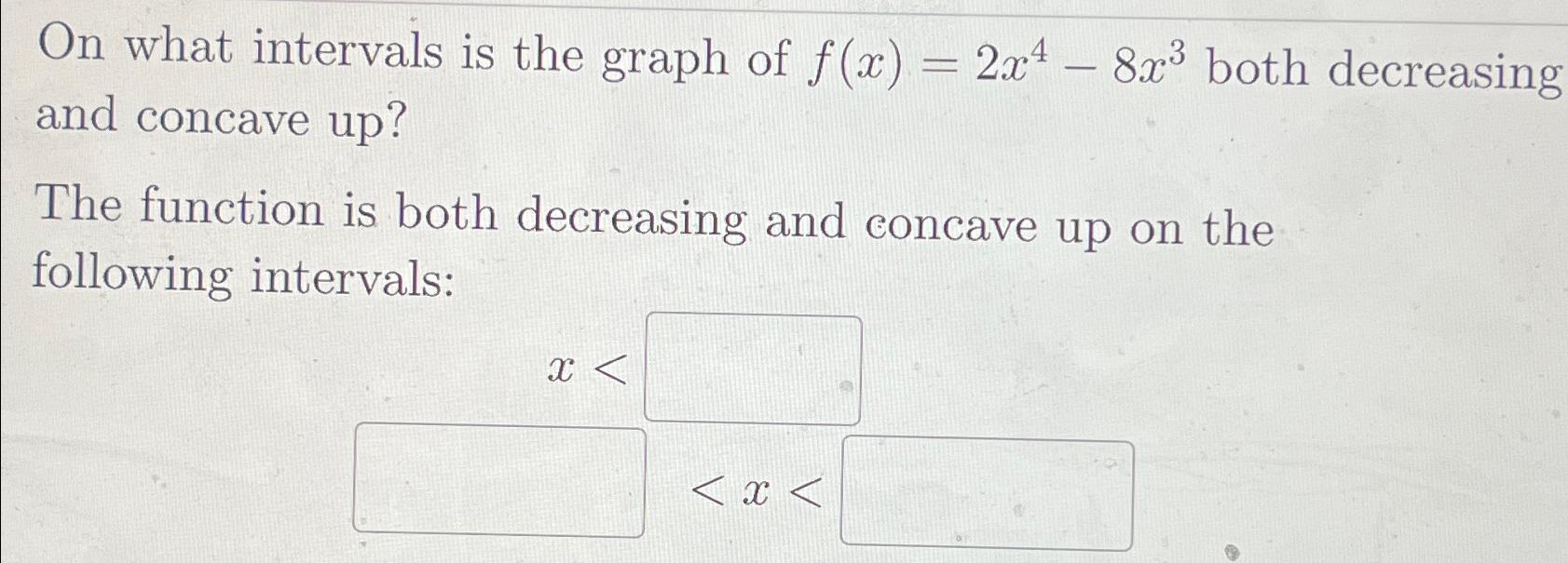 Solved On what intervals is the graph of f(x)=2x4-8x3 ﻿both | Chegg.com