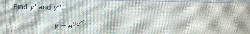 Solved Find y' ﻿and y''.y=e9ex | Chegg.com