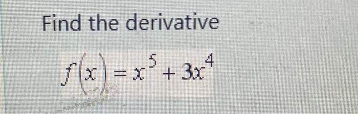 Solved Find the derivative f(x)=x5+3x4 | Chegg.com