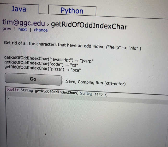 Solved Java Python tim@ggc.edu > getRidOfOddIndexChar prev | Chegg.com