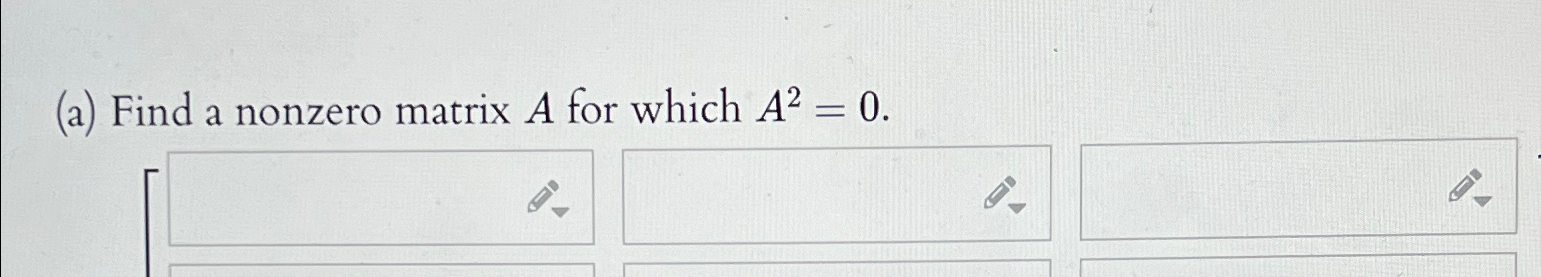 Solved (a) ﻿Find a nonzero matrix A for which A2=0. | Chegg.com