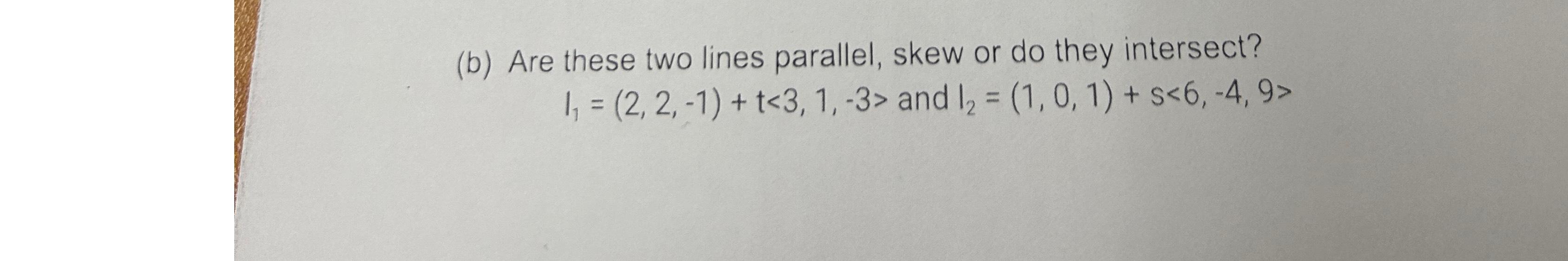 Solved (b) ﻿Are these two lines parallel, skew or do they | Chegg.com
