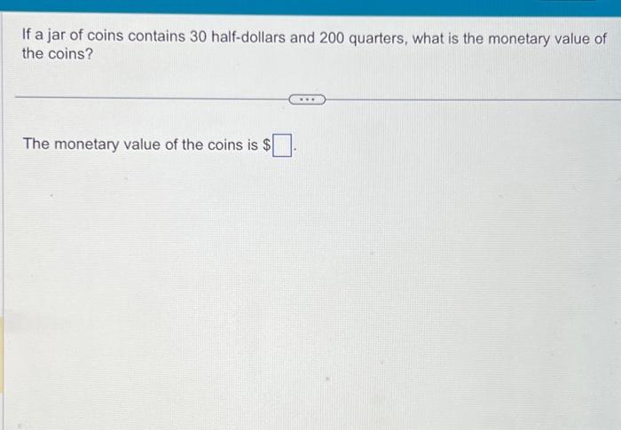 Solved If a jar of coins contains 30 half-dollars and 200 | Chegg.com