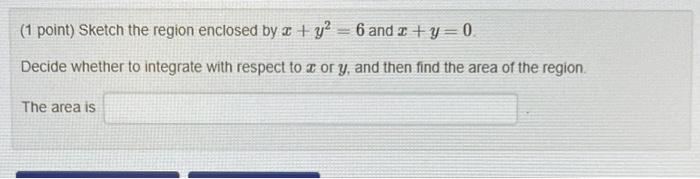 Solved (1 point) Sketch the region enclosed by x+y2=6 and | Chegg.com