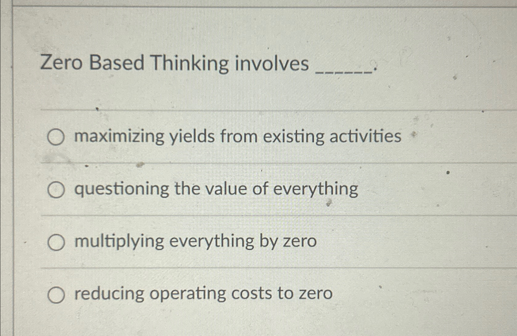 Solved Zero Based Thinking involvesmaximizing yields from | Chegg.com