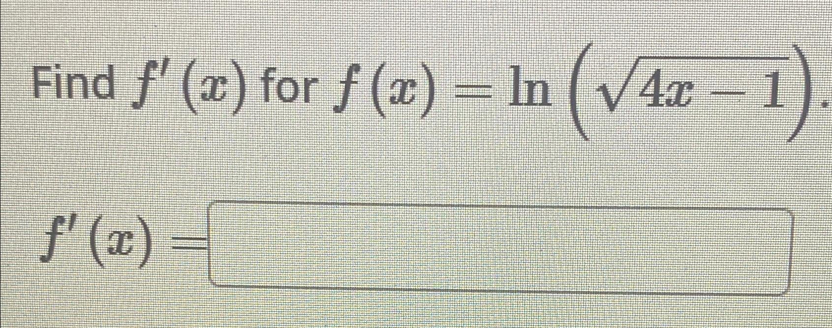 Solved Find f'(x) ﻿for f(x)=ln(4x-12)f'(x) | Chegg.com
