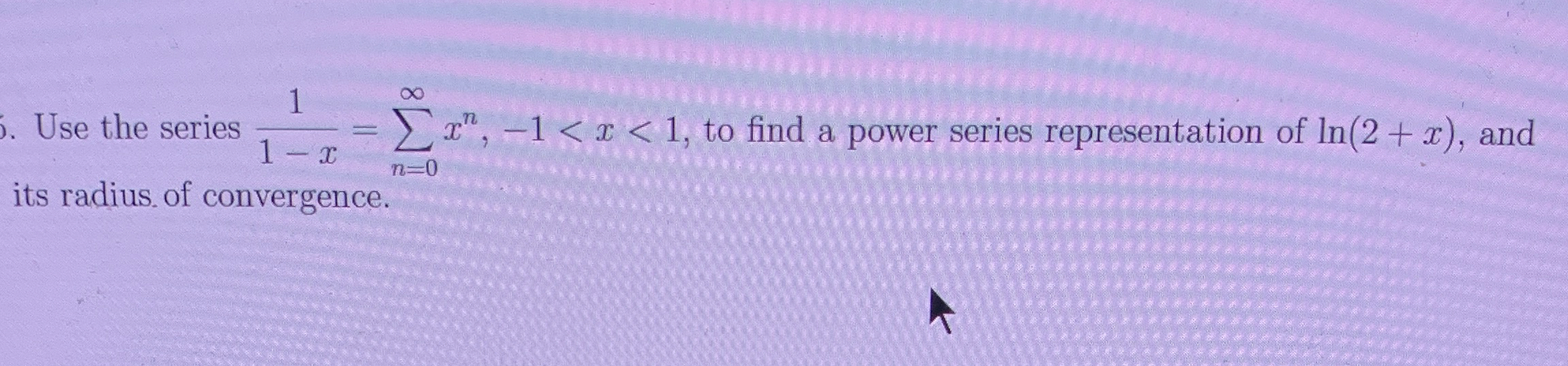 Solved Use the series ln(2+x)11-x=∑n=0∞xn,-1, to ﻿find a | Chegg.com