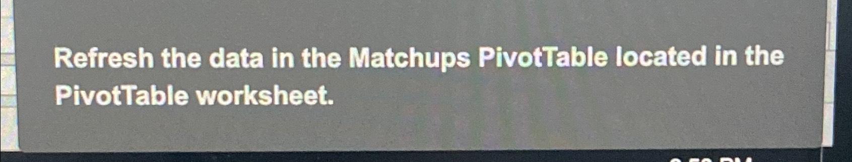 Solved Refresh the data in the Matchups PivotTable located | Chegg.com